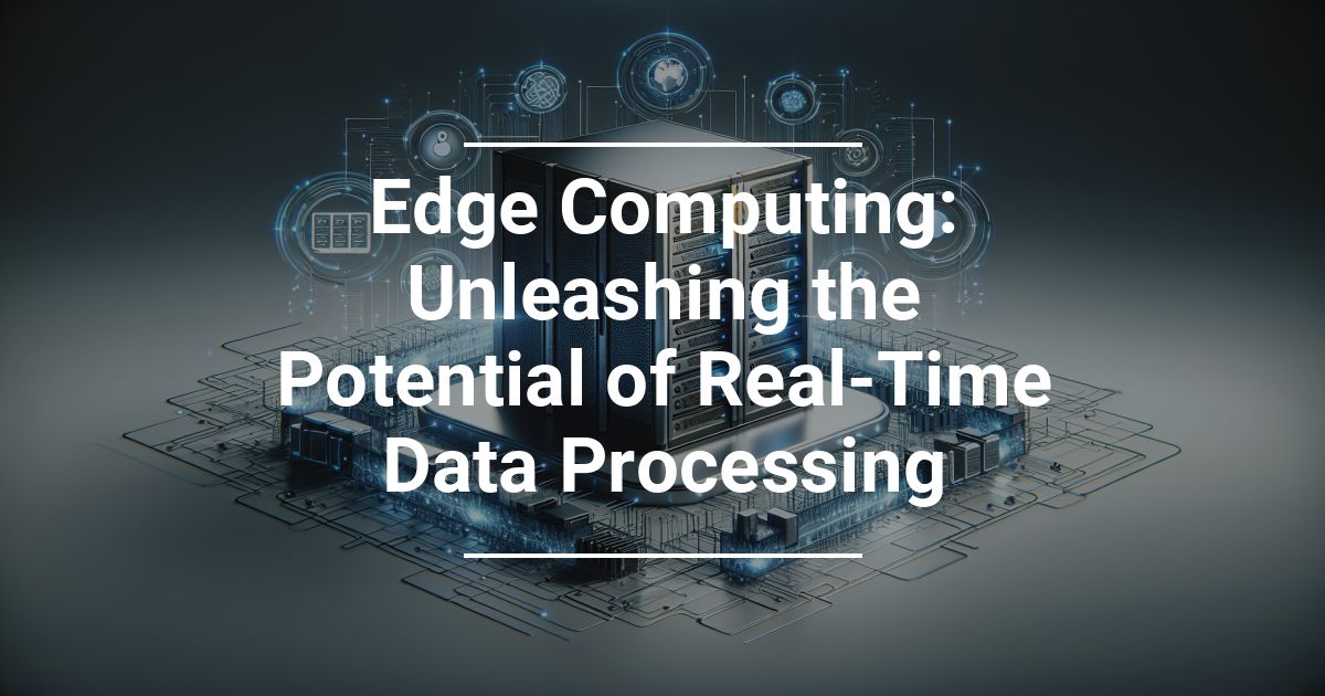 Edge Computing: Unleashing the Potential of Real-Time Data Processing | IT Fellows, LLC